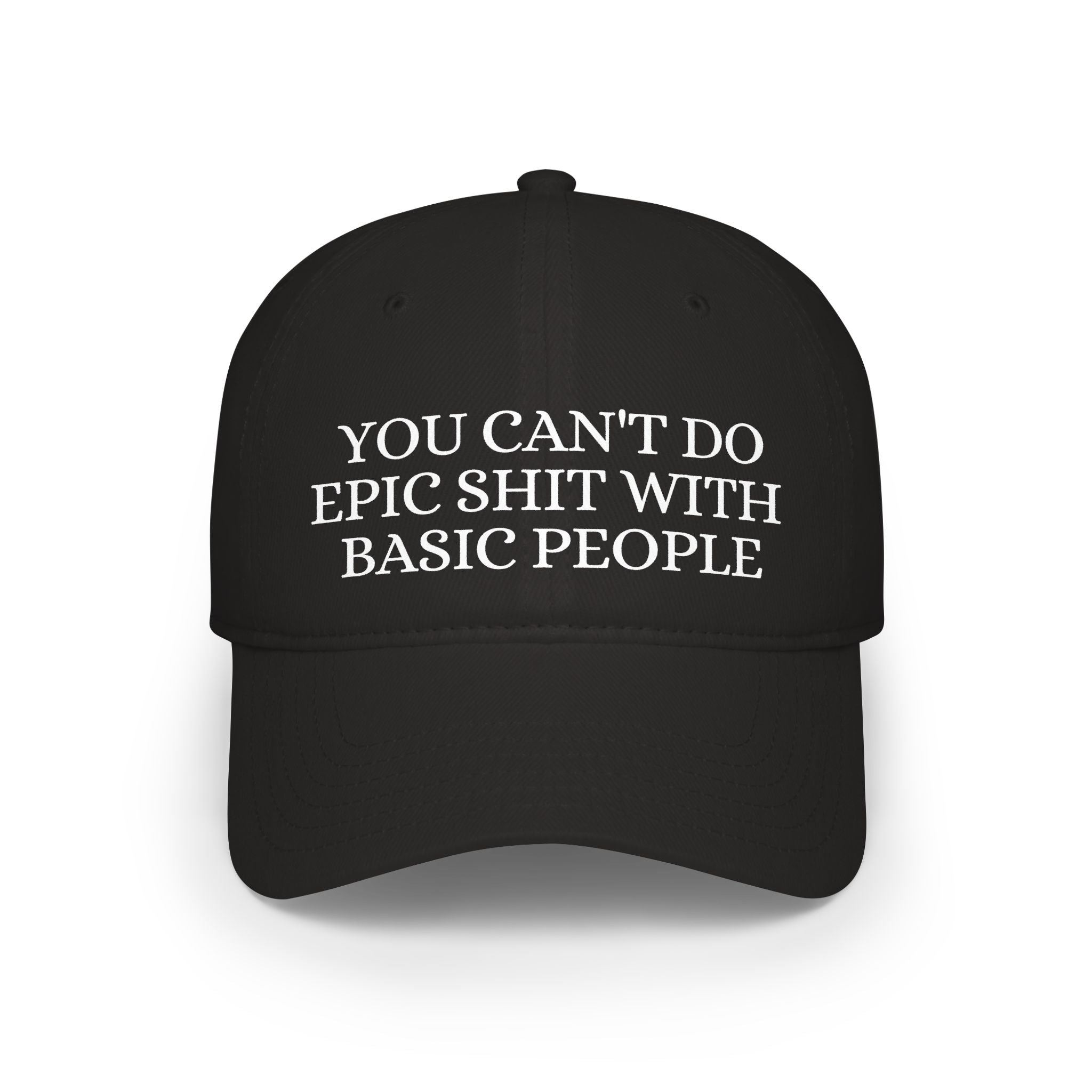 Low Profile Baseball Cap — "You Can't Do Epic Shit with Stupid People ...